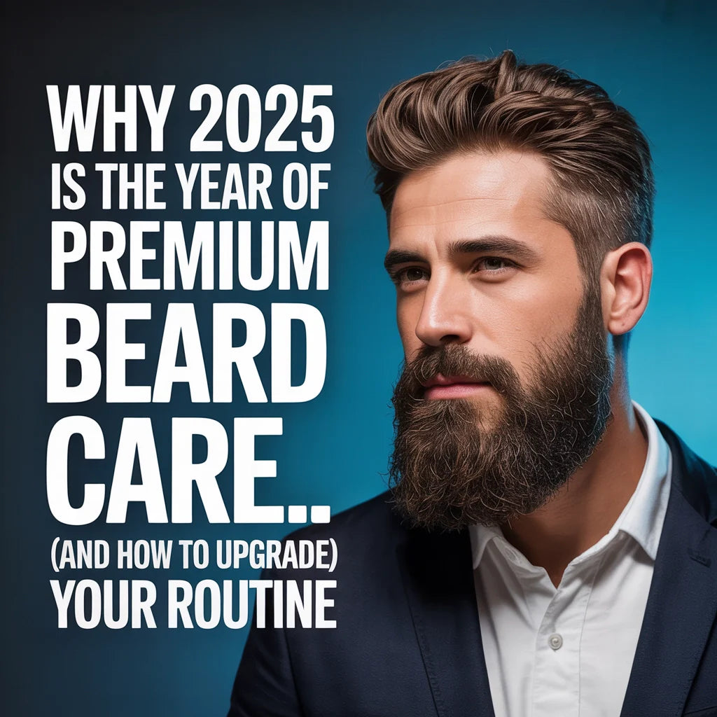Why 2025 Is the Year of Premium Beard Care (And How to Upgrade Your Ro ...